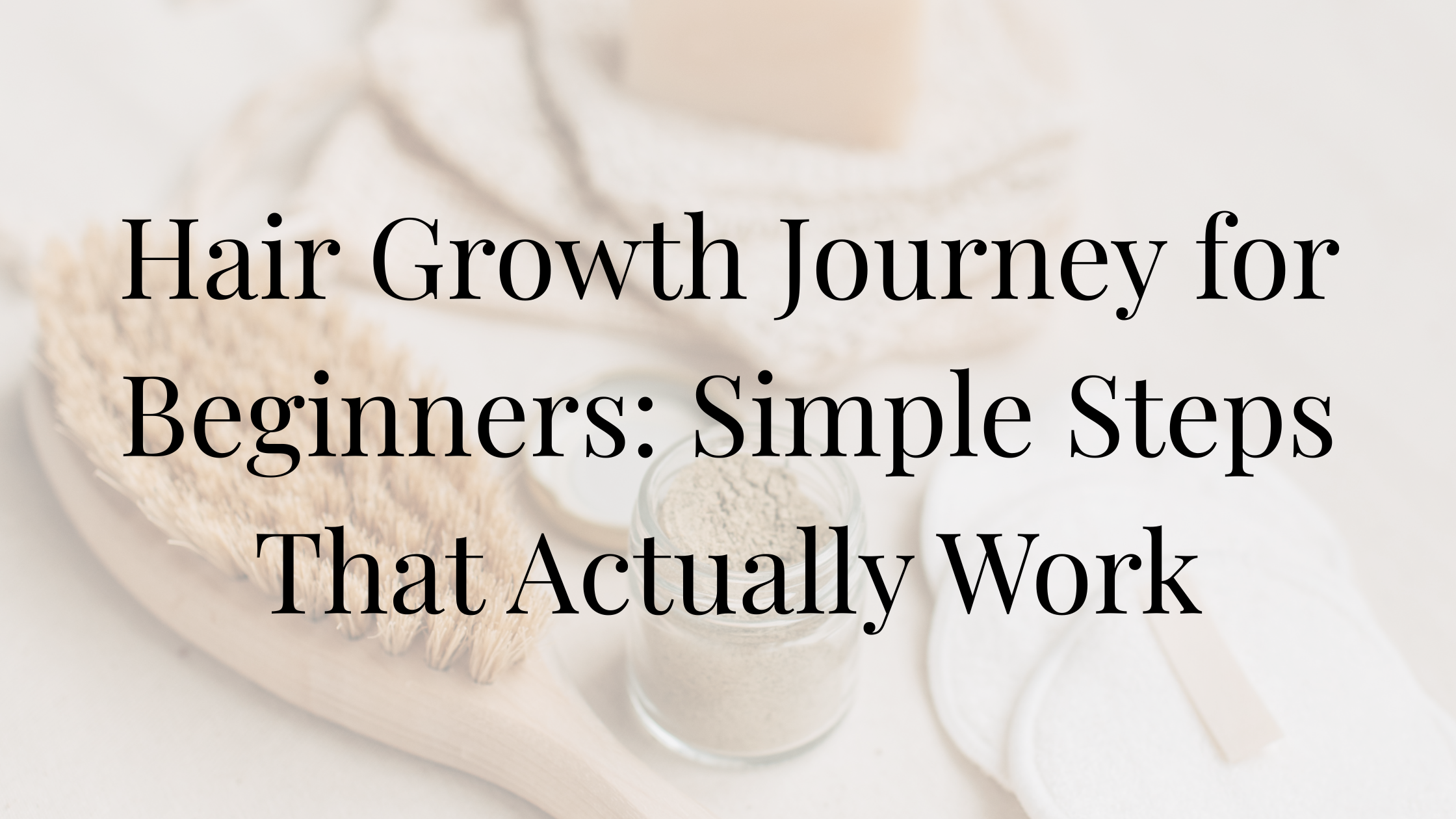 Hair Growth Journey for Beginners: Simple Steps That Actually Work