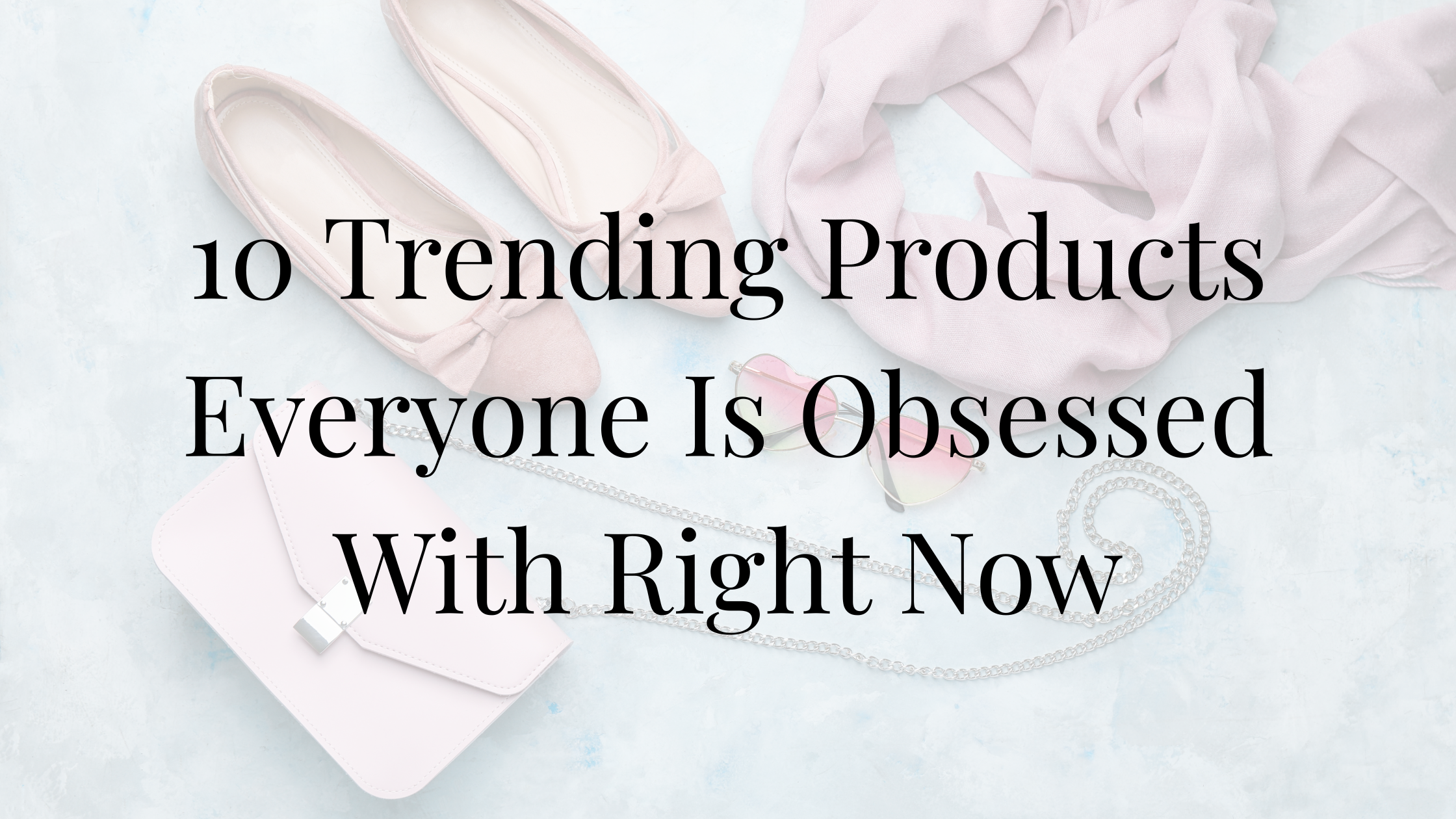 10 Trending Products Everyone Is Obsessed With Right Now