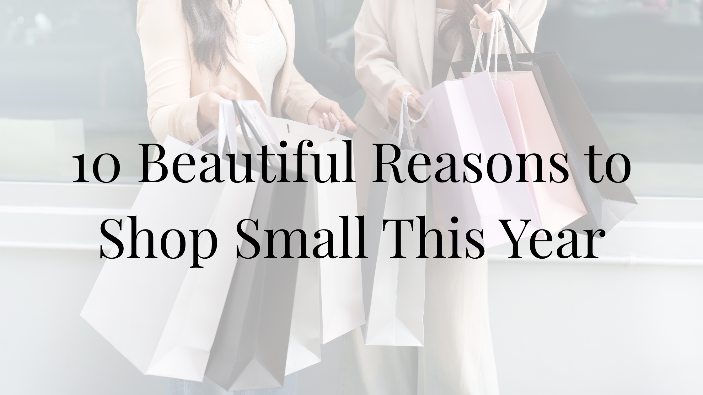 10 Beautiful Reasons to Shop Small This Year