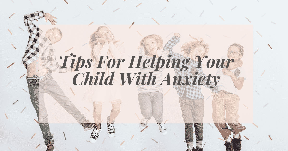 Tips For Helping Your Child With Anxiety A Beautifully Fit Soul