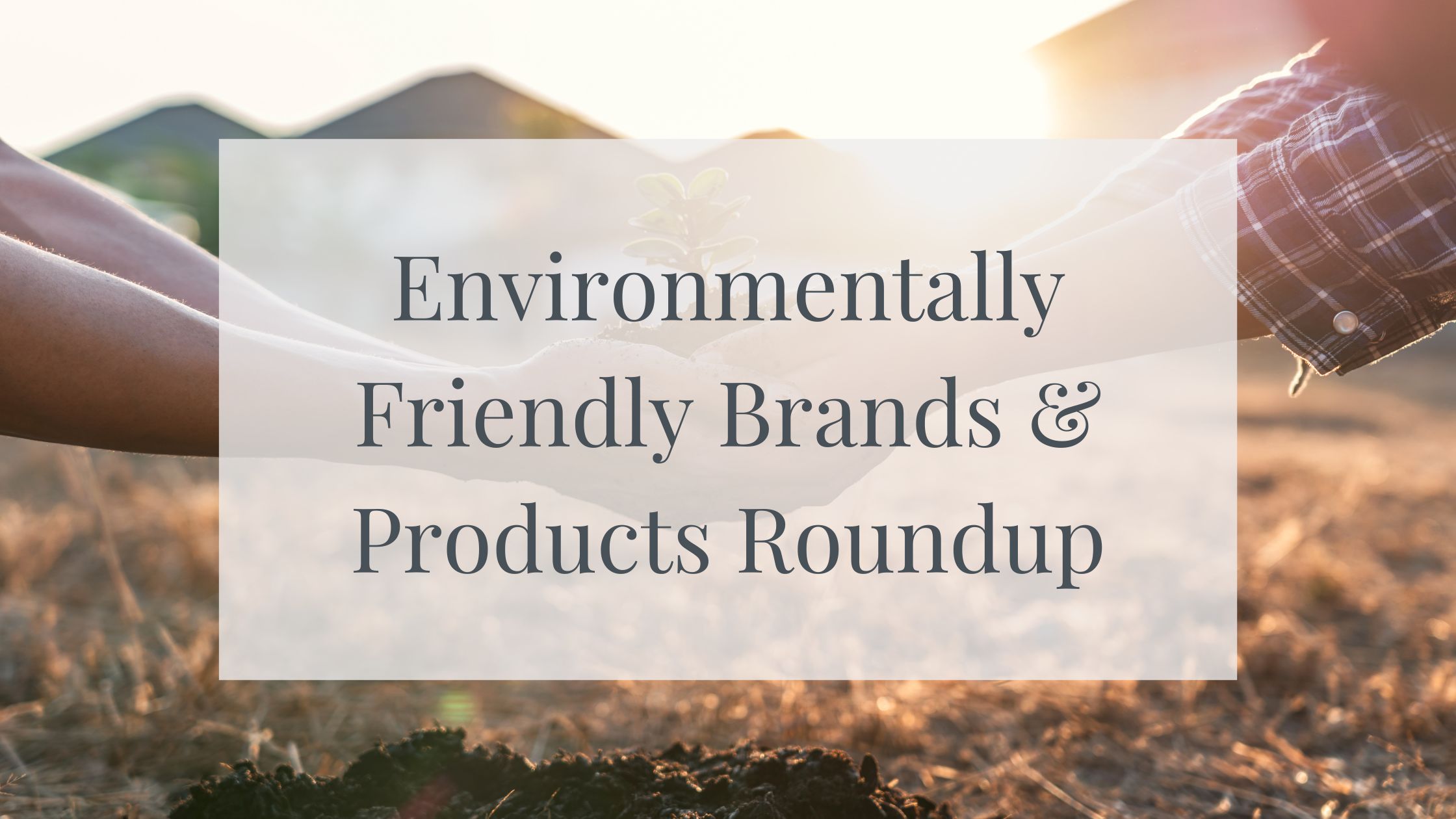 Environmentally Friendly Brands & Products Roundup - A Beautifully Fit Soul